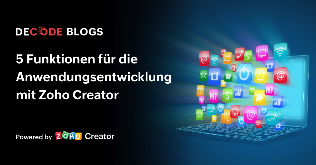 5 Funktionen für die Anwendungsentwicklung mit Creator, der Low-Code-Plattform von Zoho | Decode ...
